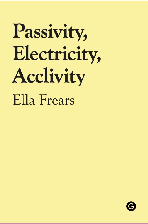 Review: 'Passivity, Electricity, Acclivity' by Ella Frears • Poetry School